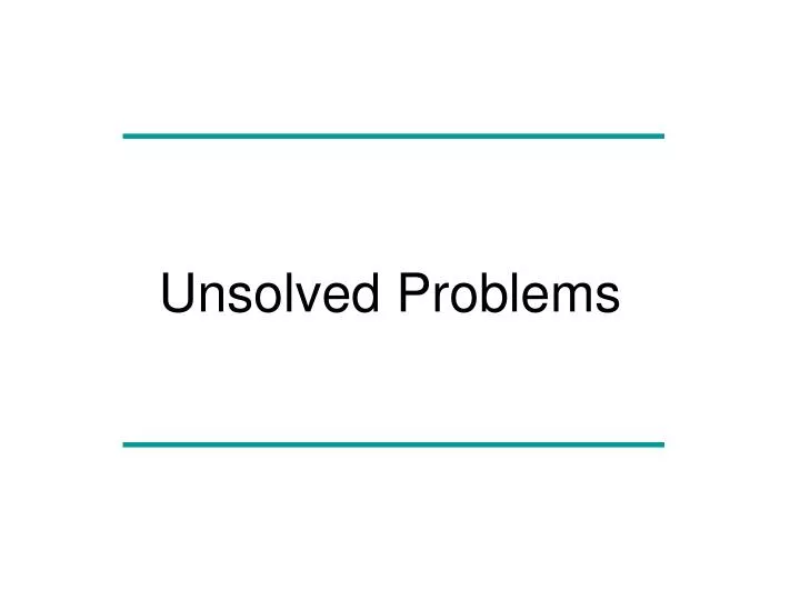 PPT - Unsolved Problems PowerPoint Presentation, free download - ID:3908443