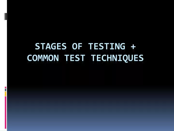 PPT - Stages of testing + Common test techniques PowerPoint ...