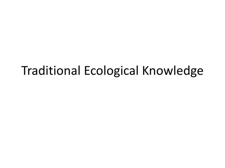 PPT - Traditional Ecological Knowledge PowerPoint Presentation, free ...