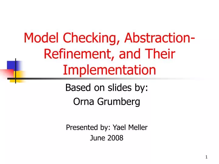PPT - Model Checking, Abstraction-Refinement, and Their Implementation ...