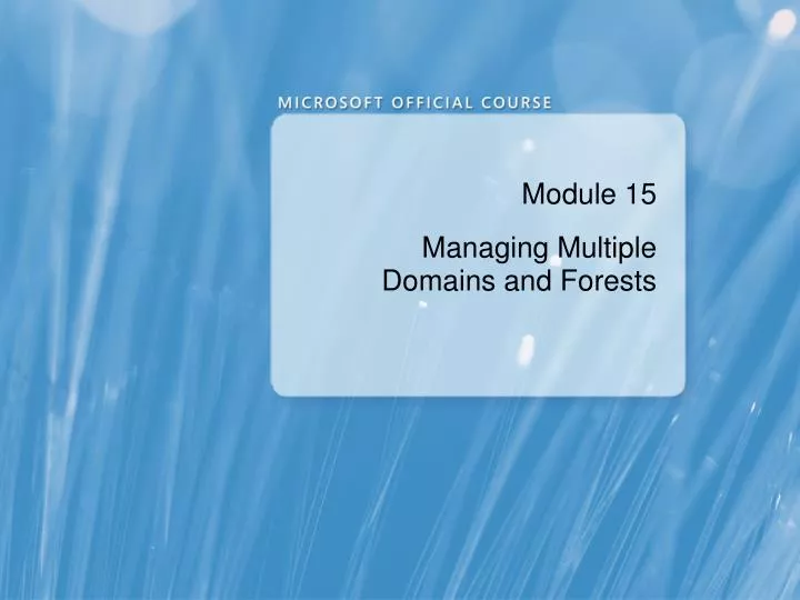 PPT - Module 15 Managing Multiple Domains and Forests PowerPoint ... PPT - Module 15 Managing Multiple Domains and Forests PowerPoint ...