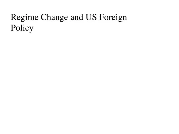 PPT - Regime Change and US Foreign Policy PowerPoint Presentation, free ...