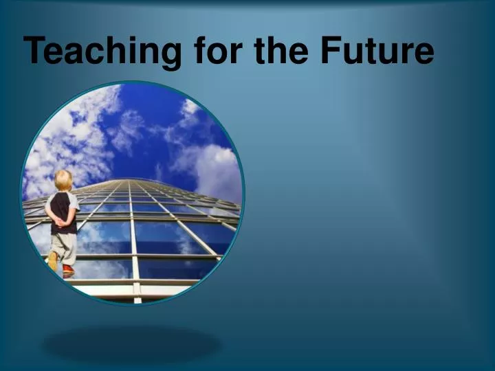 PPT - Teaching for the Future PowerPoint Presentation, free download ...