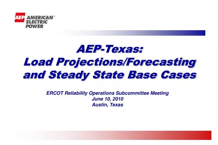 PPT - AEP-Texas: Load Projections/Forecasting and Steady State Base Cases PowerPoint ...