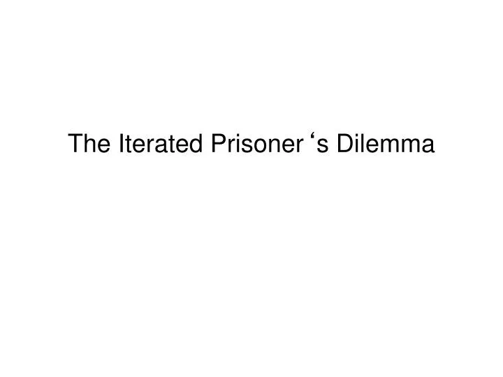 PPT - The Iterated Prisoner ‘ s Dilemma PowerPoint Presentation, free ... PPT - The Iterated Prisoner ‘ s Dilemma PowerPoint Presentation, free ...