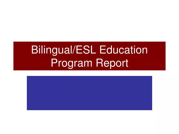 PPT - Bilingual/ESL Education Program Report PowerPoint Presentation ...