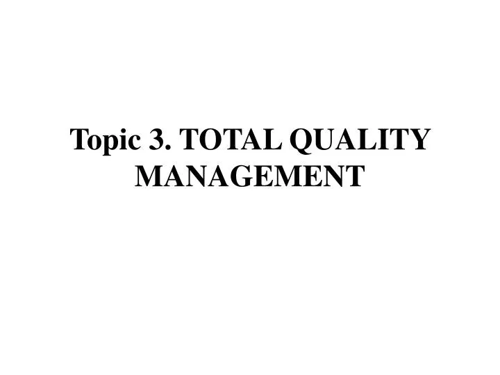 PPT - Topic 3. TOTAL QUALITY MANAGEMENT PowerPoint Presentation, free ...