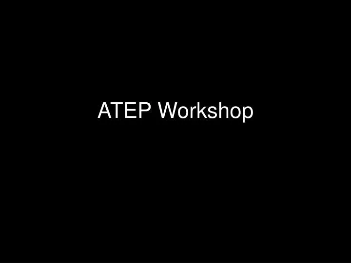 PPT - ATEP Workshop PowerPoint Presentation, free download - ID:3958556