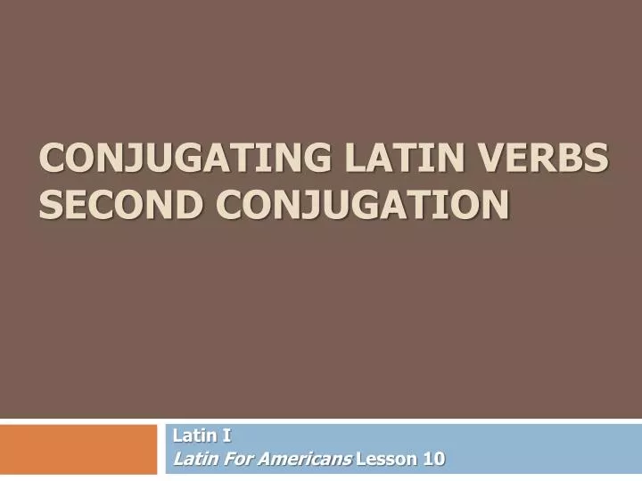 PPT - Conjugating Latin Verbs Second Conjugation PowerPoint ...