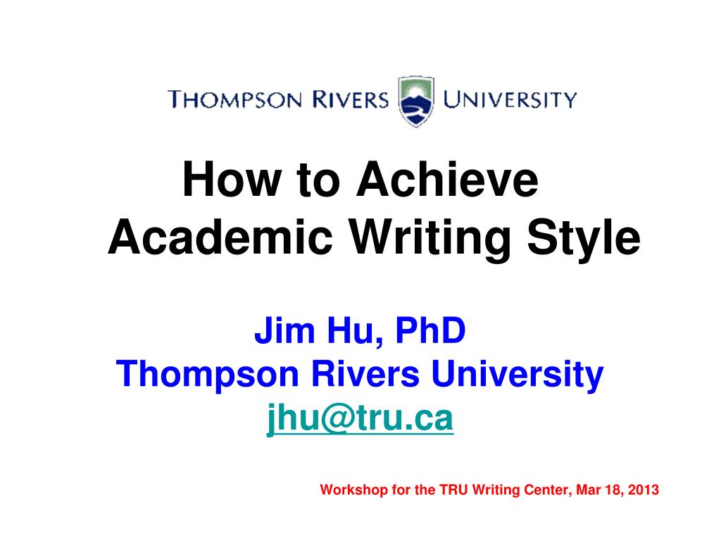 PPT - How to Achieve Academic Writing Style Jim Hu, PhD Thompson Rivers ...