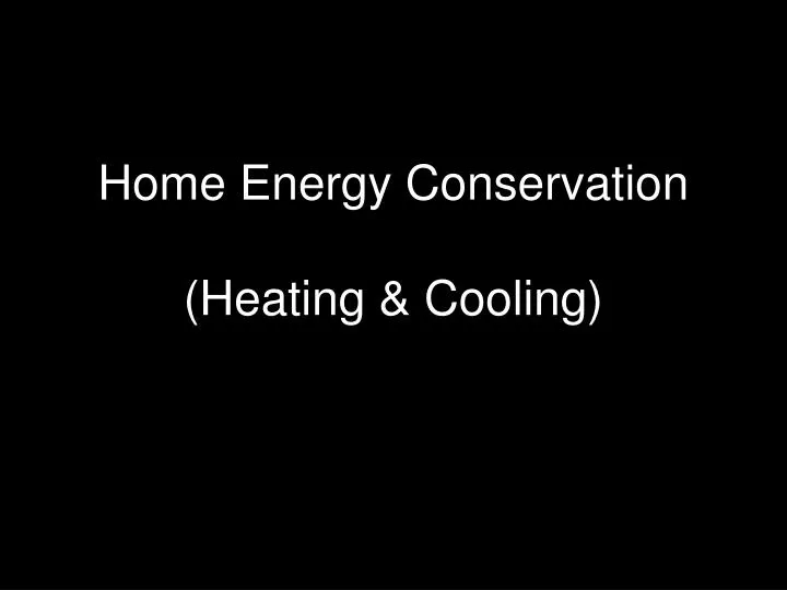 PPT - Home Energy Conservation (Heating & Cooling) PowerPoint ...
