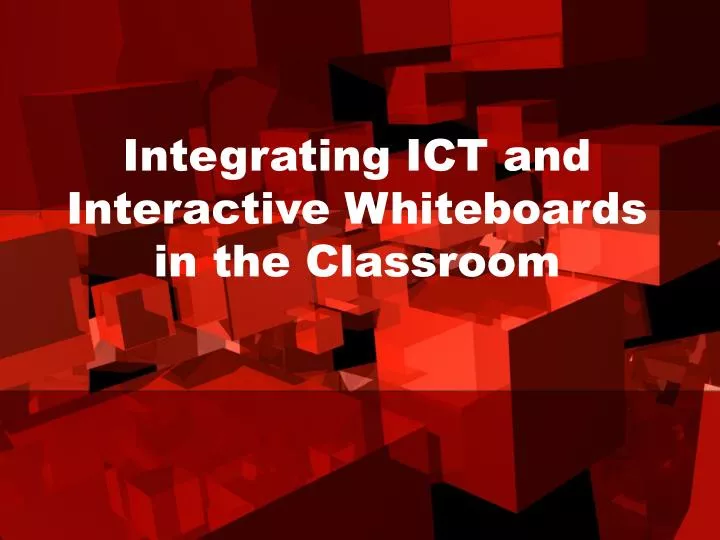 PPT - Integrating ICT and Interactive Whiteboards in the Classroom ...