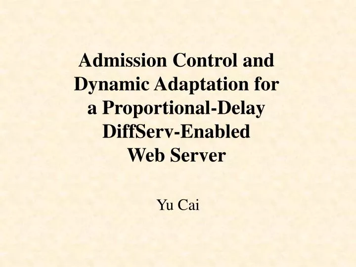 PPT - Admission Control and Dynamic Adaptation for a Proportional-Delay DiffServ-Enabled Web ...