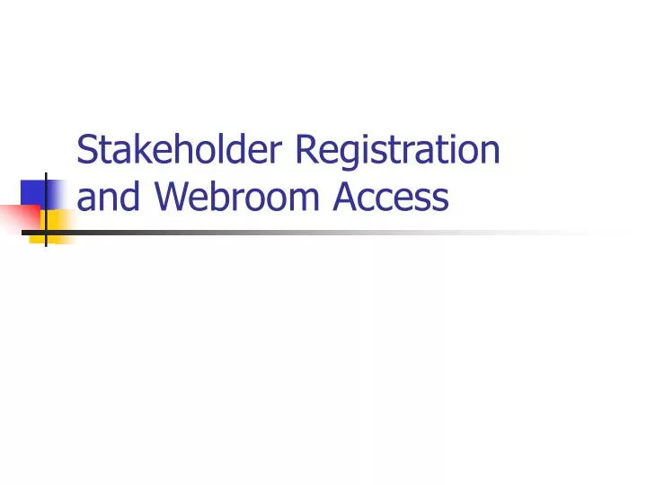 PPT - Stakeholder Registration and Webroom Access PowerPoint ...