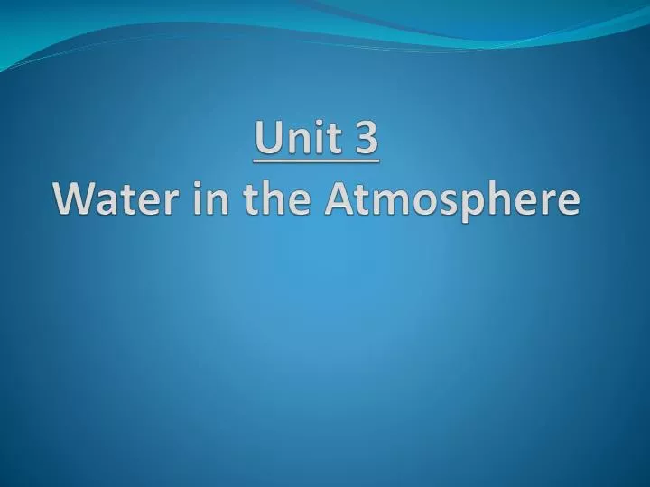 PPT - Unit 3 Water in the Atmosphere PowerPoint Presentation, free ...