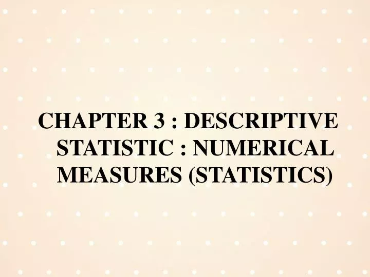 PPT - CHAPTER 3 : DESCRIPTIVE STATISTIC : NUMERICAL MEASURES ... PPT - CHAPTER 3 : DESCRIPTIVE STATISTIC : NUMERICAL MEASURES ...