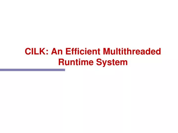 PPT - CILK: An Efficient Multithreaded Runtime System PowerPoint Presentation - ID:3987204