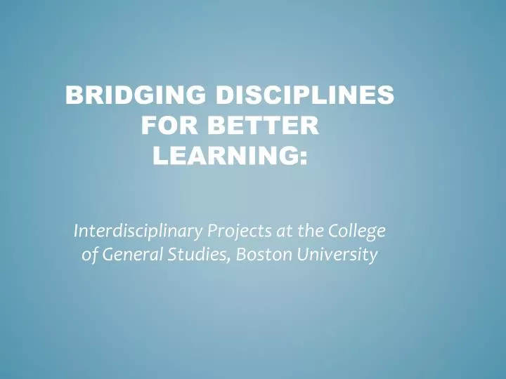 PPT - Bridging Disciplines for Better Learning: PowerPoint Presentation - ID:3988469