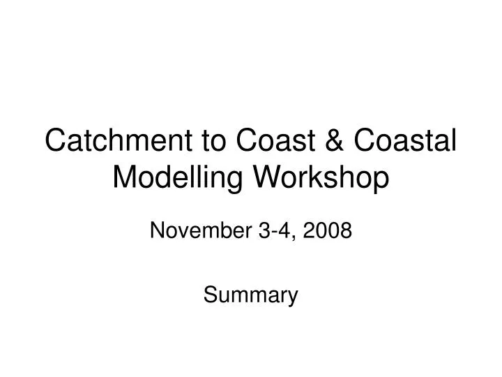PPT - Catchment to Coast & Coastal Modelling Workshop PowerPoint ...
