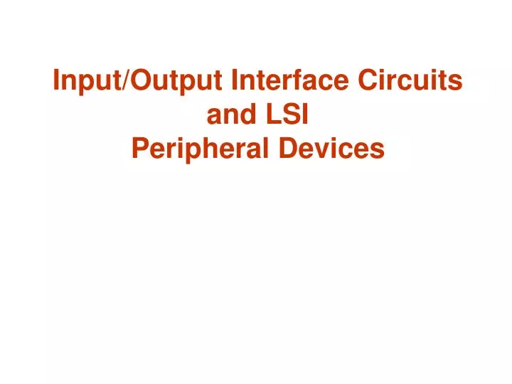 PPT - Input/Output Interface Circuits and LSI Peripheral Devices ...