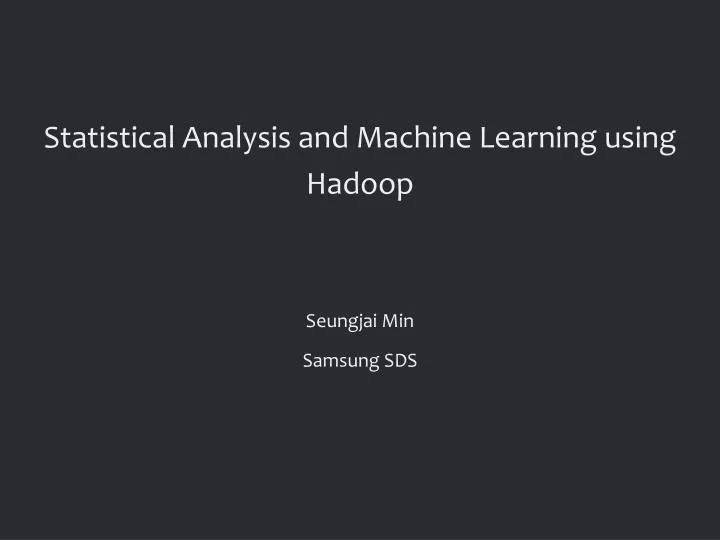 PPT - Statistical Analysis and Machine Learning using Hadoop PowerPoint Presentation - ID:3996616