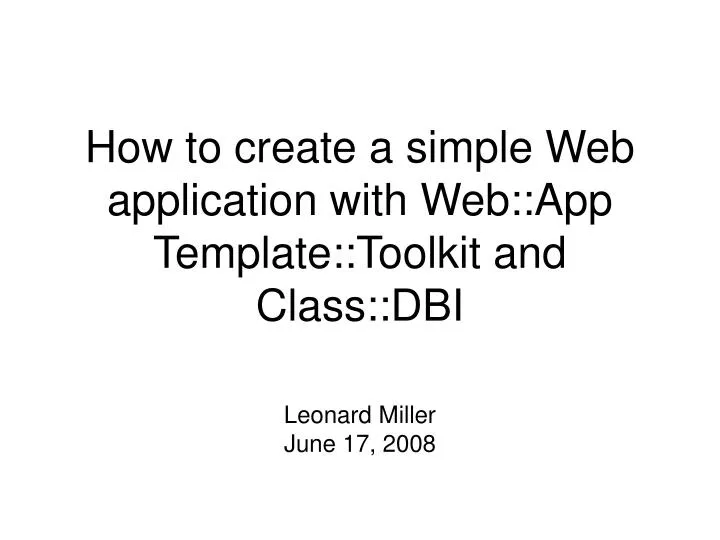 PPT - How to create a simple Web application with Web::App Template::Toolkit and Class::DBI ...