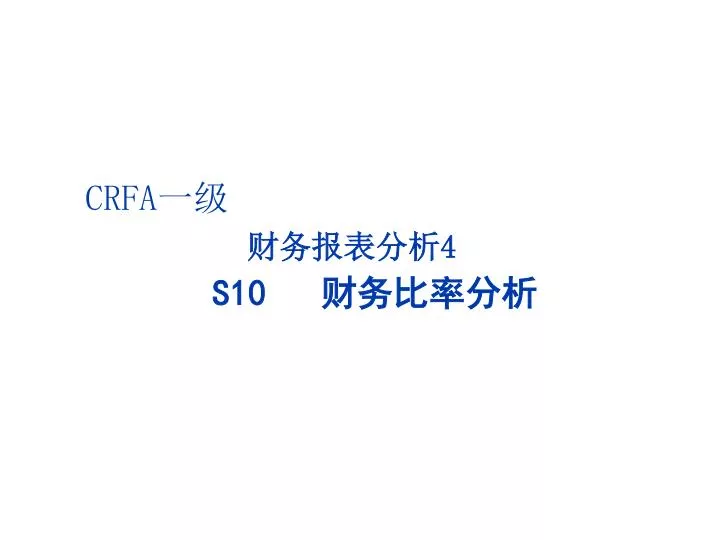 PPT - CRFA 一级 财务报表分析 4 S10 财务比率分析 PowerPoint Presentation - ID:4001155