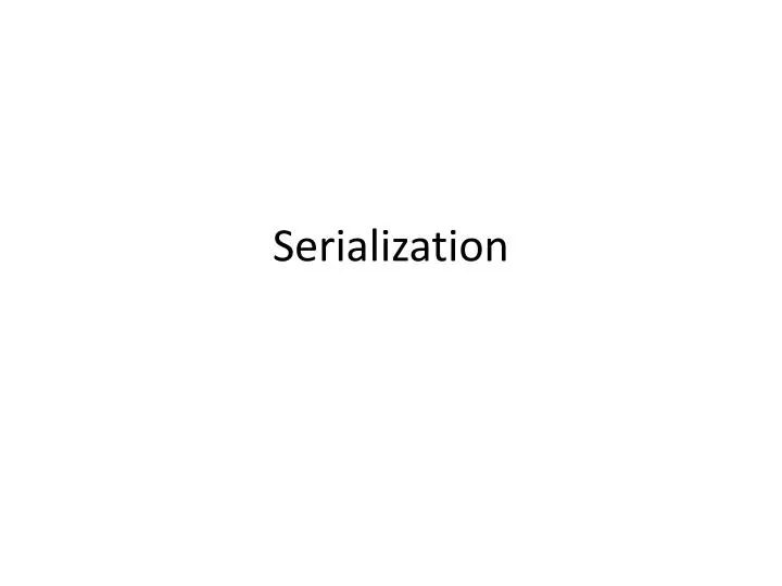 PPT - Serialization PowerPoint Presentation, free download - ID:4001839 PPT - Serialization PowerPoint Presentation, free download - ID:4001839