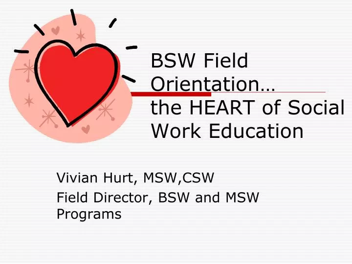 PPT - BSW Field Orientation… the HEART of Social Work Education ... PPT - BSW Field Orientation… the HEART of Social Work Education ...