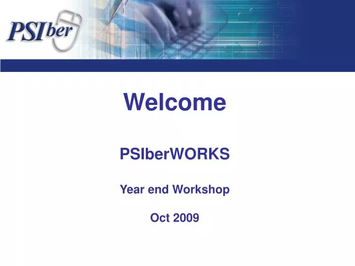 PPT - Welcome PSIberWORKS Year end Workshop Oct 2009 PowerPoint ...