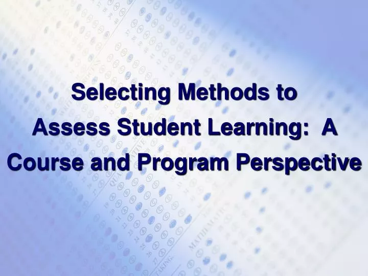 PPT - Selecting Methods to Assess Student Learning: A Course and ...