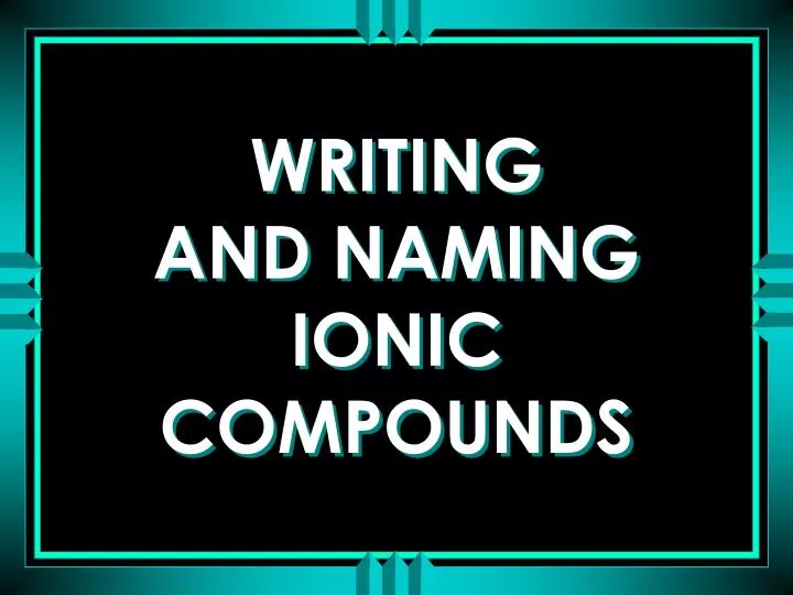 PPT - WRITING AND NAMING IONIC COMPOUNDS PowerPoint Presentation, free ...