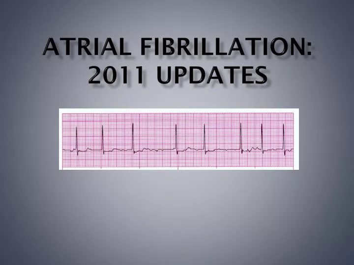 PPT - Atrial fibrillation: 2011 Updates PowerPoint Presentation, free ...