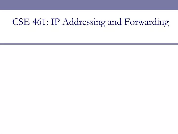 PPT - CSE 461: IP Addressing and Forwarding PowerPoint Presentation ...