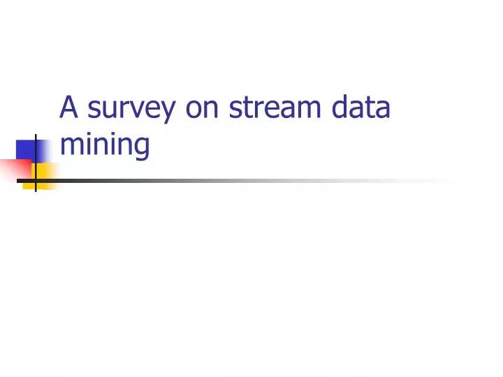 PPT - A survey on stream data mining PowerPoint Presentation, free ...