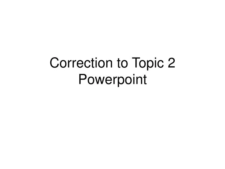 PPT - Correction to Topic 2 Powerpoint PowerPoint Presentation, free ...