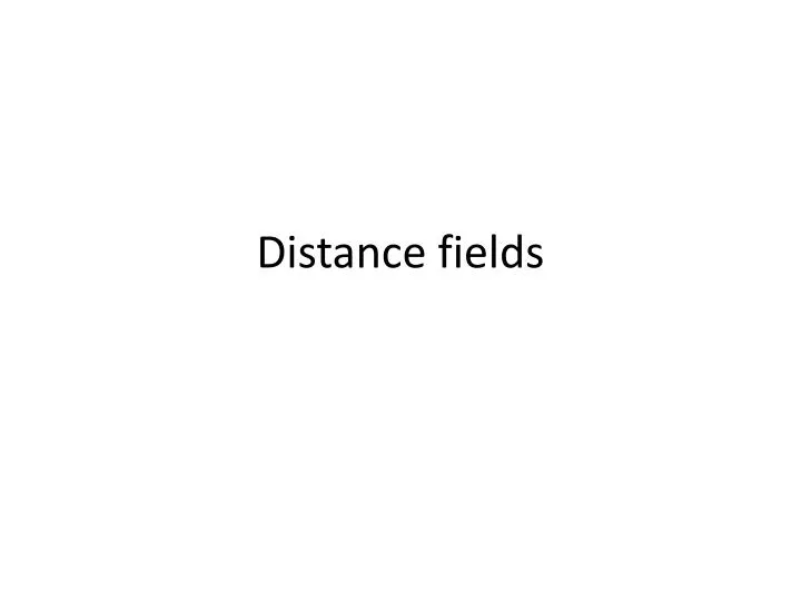 PPT - Distance fields PowerPoint Presentation, free download - ID:4025755