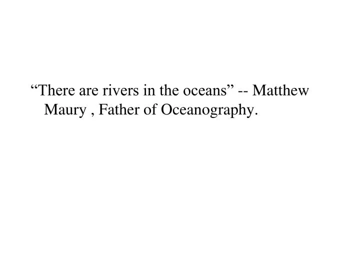PPT - “There are rivers in the oceans” -- Matthew Maury , Father of ...
