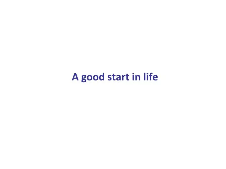 PPT - A good start in life PowerPoint Presentation, free download - ID ...