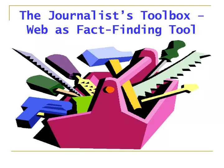 PPT - The Journalist’s Toolbox – Web as Fact-Finding Tool PowerPoint ...