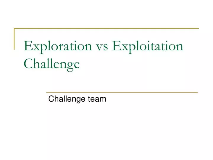 PPT - Exploration vs Exploitation Challenge PowerPoint Presentation ...