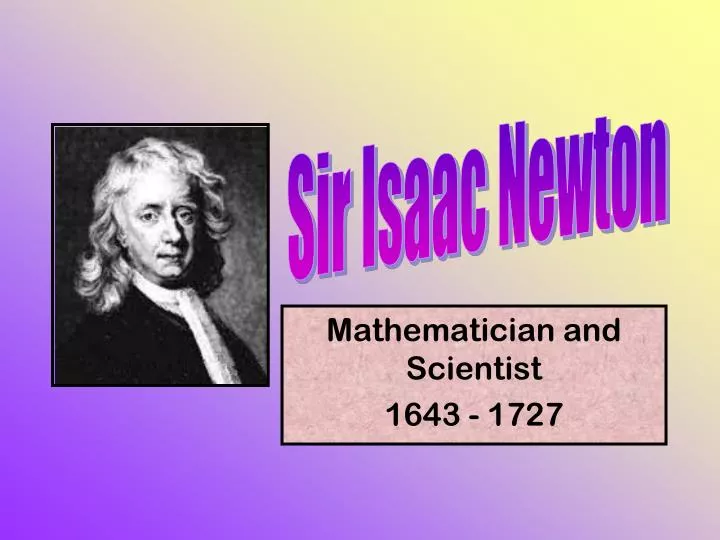PPT - Mathematician and Scientist 1643 - 1727 PowerPoint Presentation ...