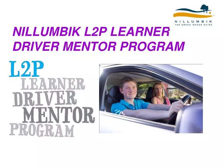 PPT - NILLUMBIK L2P LEARNER DRIVER MENTOR PROGRAM PowerPoint ...