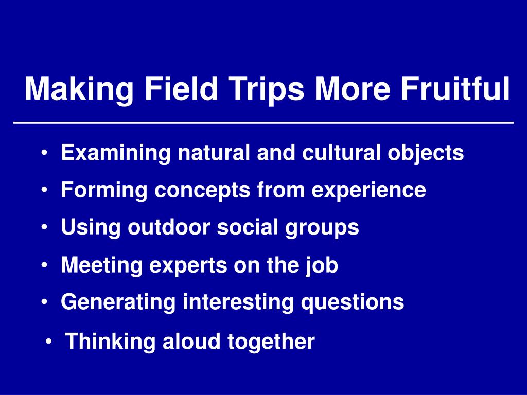 PPT - FIELD TRIPS & OUTDOOR ACTIVITIES: BENEFITS OF SELECTING THE ...