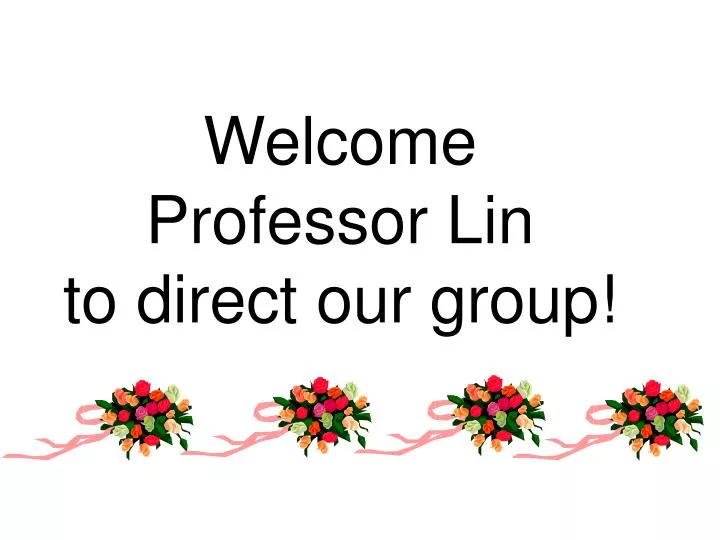 PPT - Welcome Professor Lin to direct our group! PowerPoint ...