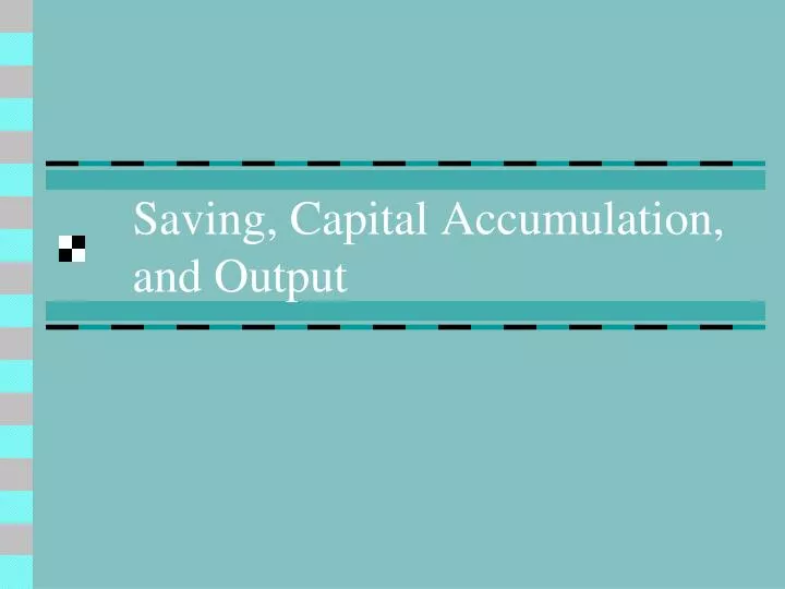 PPT - Saving, Capital Accumulation, and Output PowerPoint Presentation ...