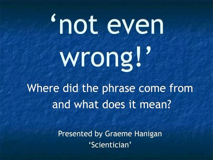 PPT - ‘not even wrong!’ PowerPoint Presentation, free download - ID:4092785