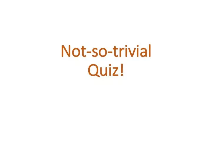 PPT - Not-so-trivial Quiz! PowerPoint Presentation, free download - ID ...