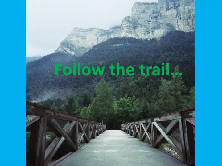 PPT - Follow the trail… PowerPoint Presentation, free download - ID:4096193