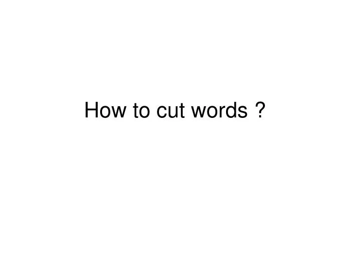 PPT - How to cut words ? PowerPoint Presentation, free download - ID ...